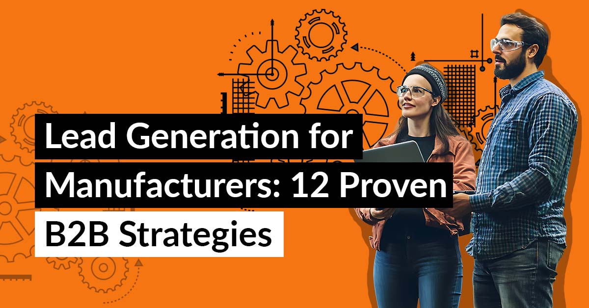 Lead Generation for Manufacturers: 12 Proven Strategies to Attract High-Quality B2B Leads